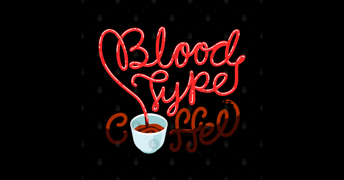 Blood type Coffee - Coffee - Posters and Art Prints | TeePublic