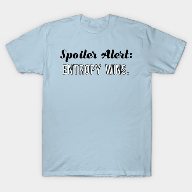 Spoiler Alert: Entropy Wins - Spoilers - T-Shirt | TeePublic