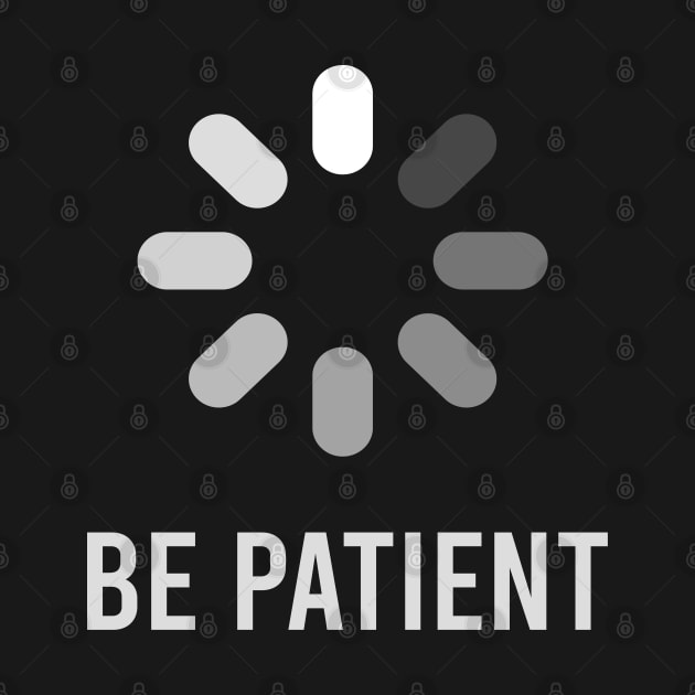 be patient - Be Patient - T-Shirt | TeePublic