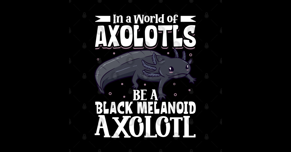 Be a Black Melanoid Axolotl - Black Melanoid Axolotl - Posters and Art ...