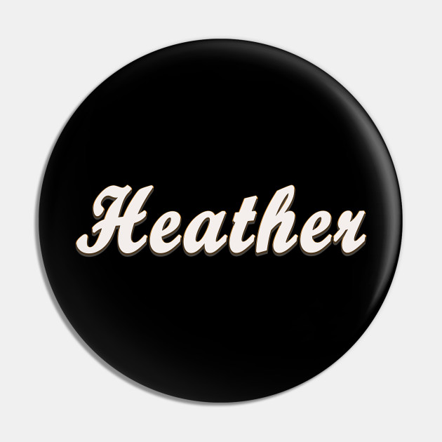Heather Female First Name Gift T Shirt - Heather - Pin | TeePublic