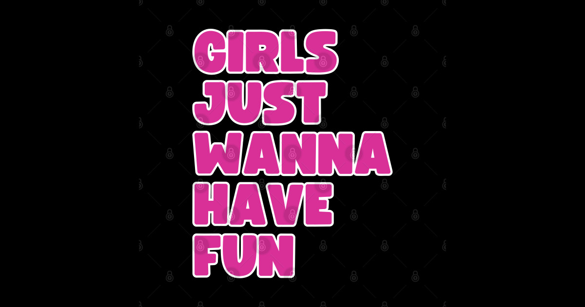 Girls just wanna have fun. - Feminist Quote - Posters and Art Prints ...