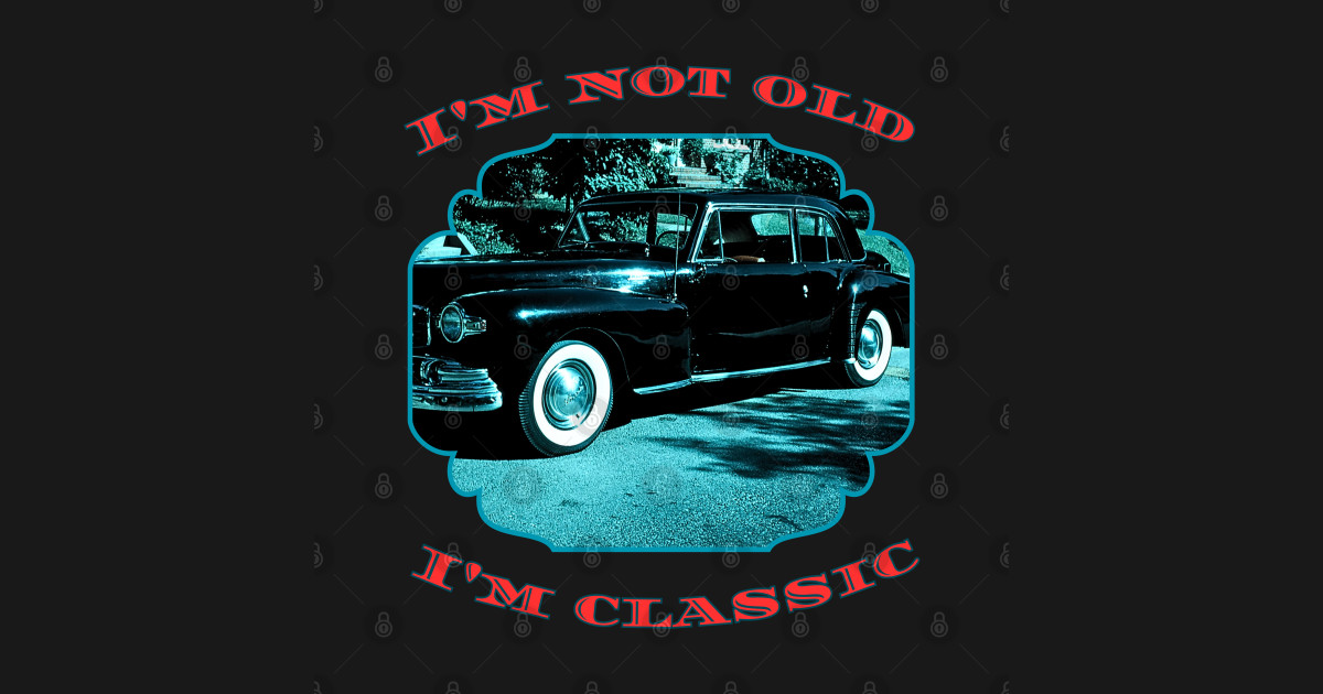 I'm Not Old I'm Classic - Not Old - T-Shirt | TeePublic