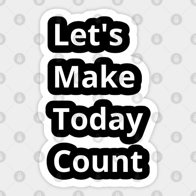 Let's Make Today Count - Make Today Count - Sticker | TeePublic