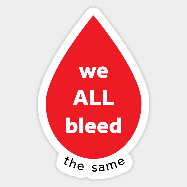 we ALL bleed the same - Social Justice - Sticker | TeePublic