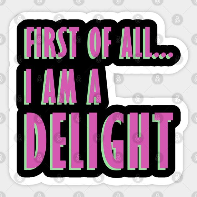 First of All...I am a Delight - First Of All Im A Delight - Sticker ...