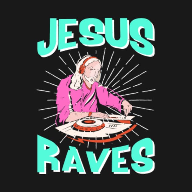 Jesus Raves - Rave Techno Edm - Rave - T-Shirt | TeePublic