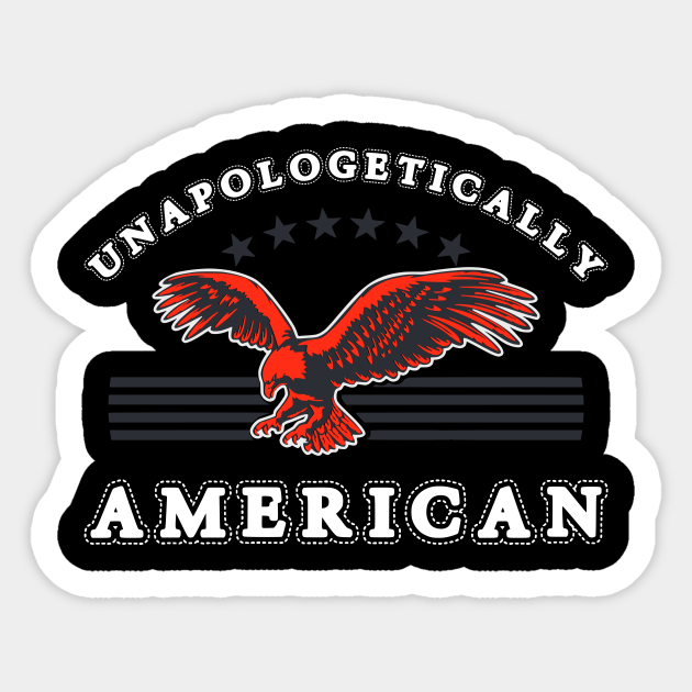 Unapologetically American- USA- Patriotic - Patriotic - Sticker | TeePublic