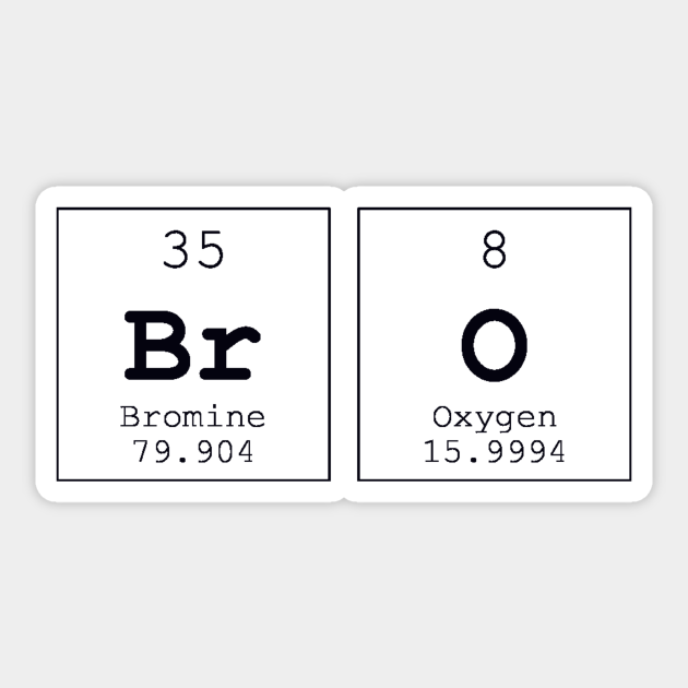 Bro Periodic Table Science Print - Bro - Sticker | TeePublic