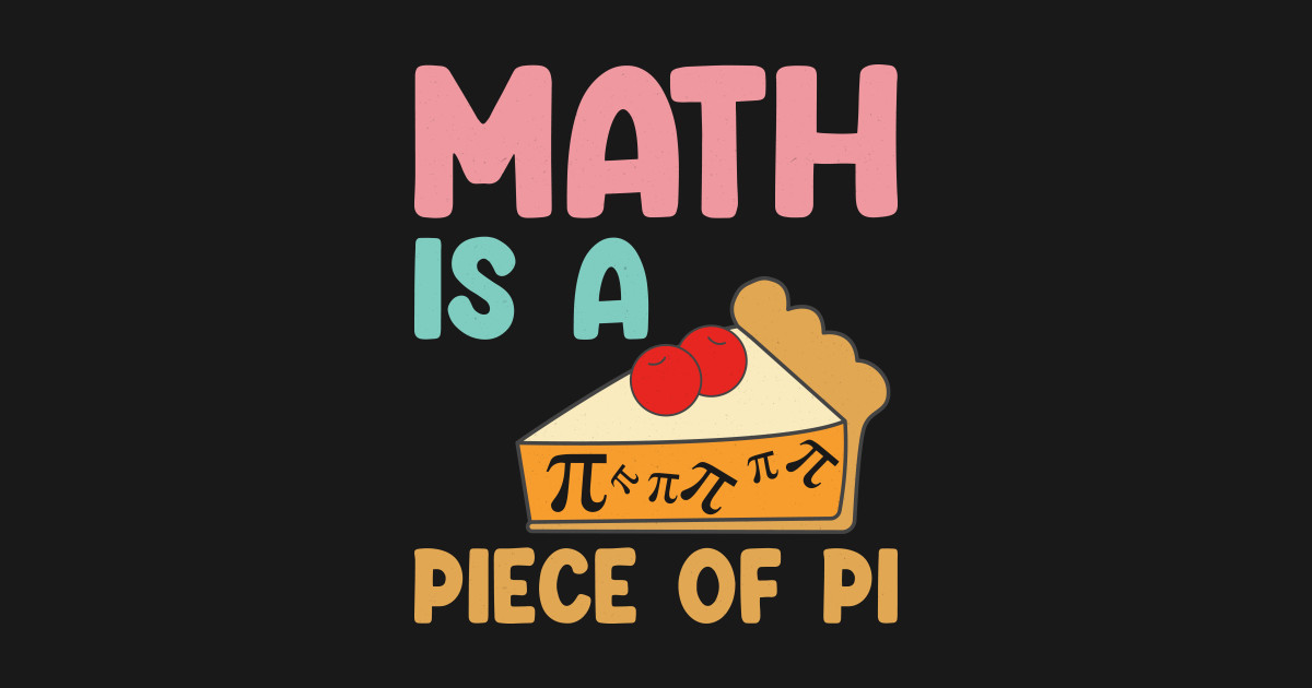 Math Is A Piece Of Pi - Pi Day - T-Shirt | TeePublic