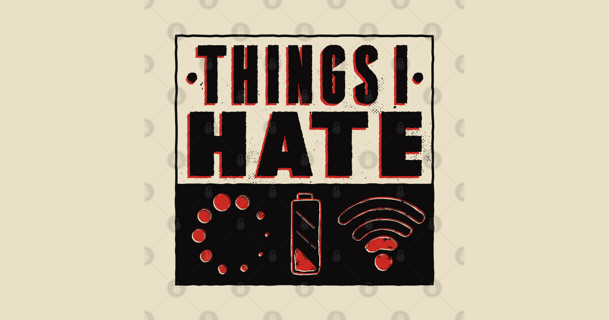 Things I Hate!! Funny Artwork - Funny Quote - T-Shirt | TeePublic