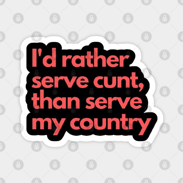 Id Rather Serve Cuntthan Serve My Country Adult Humor Magnet Teepublic