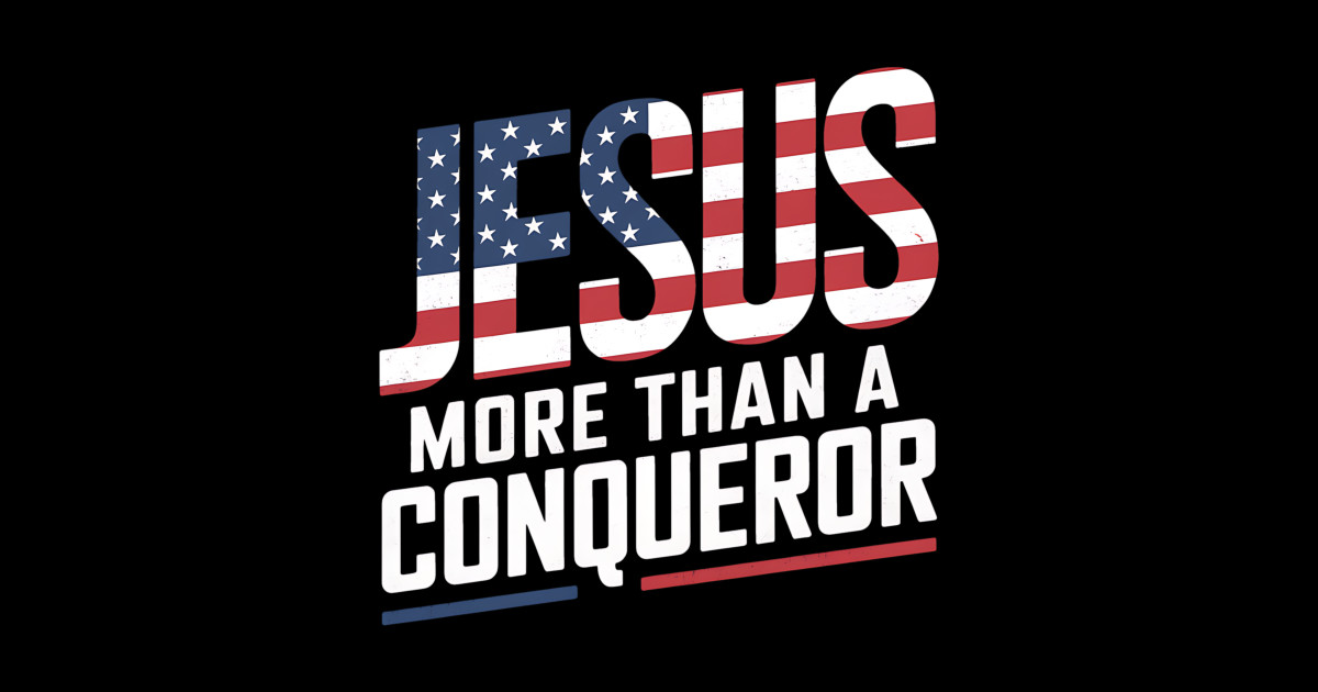 Jesus More Than A Conqueror American Flag - Jesus More Than A Conqueror ...