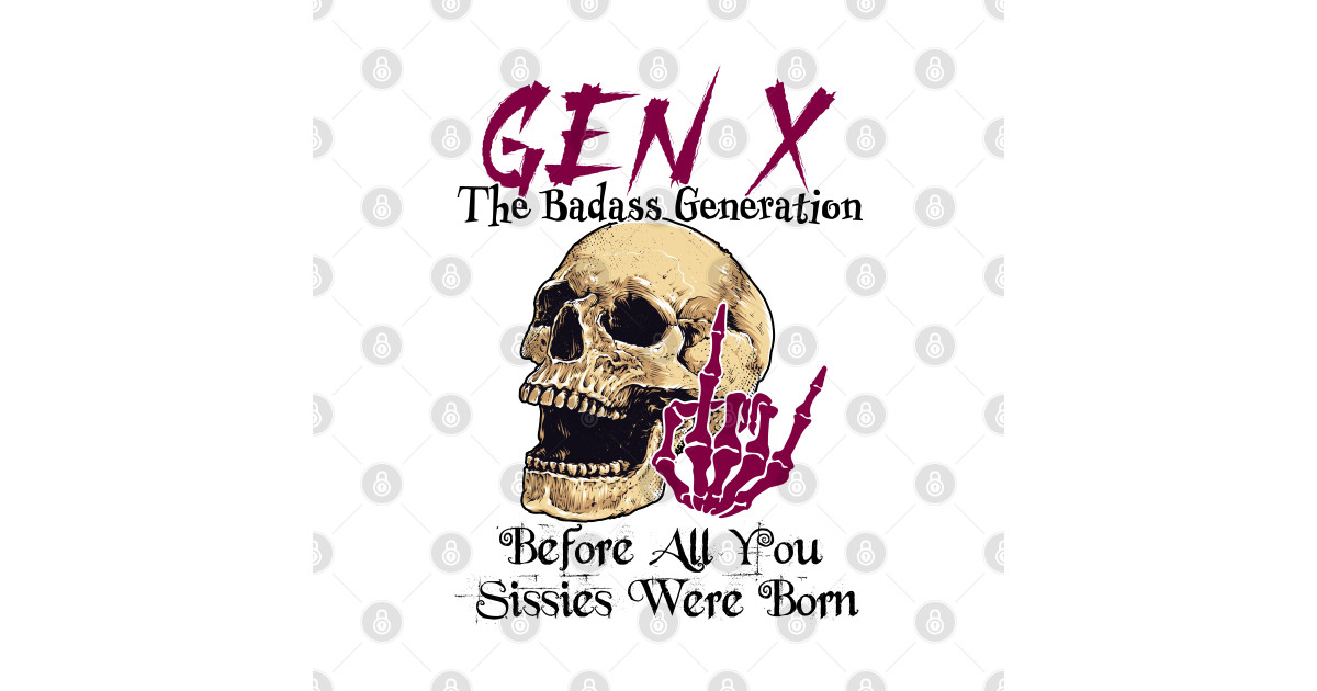 Gen X The Badass Generation Before All You Sissies Were Born - Gen Xers ...