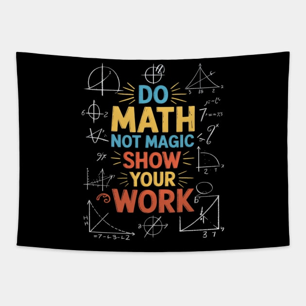 Do Math Not Magic Show Your Work Maths Teacher Student - Do Math Not ...