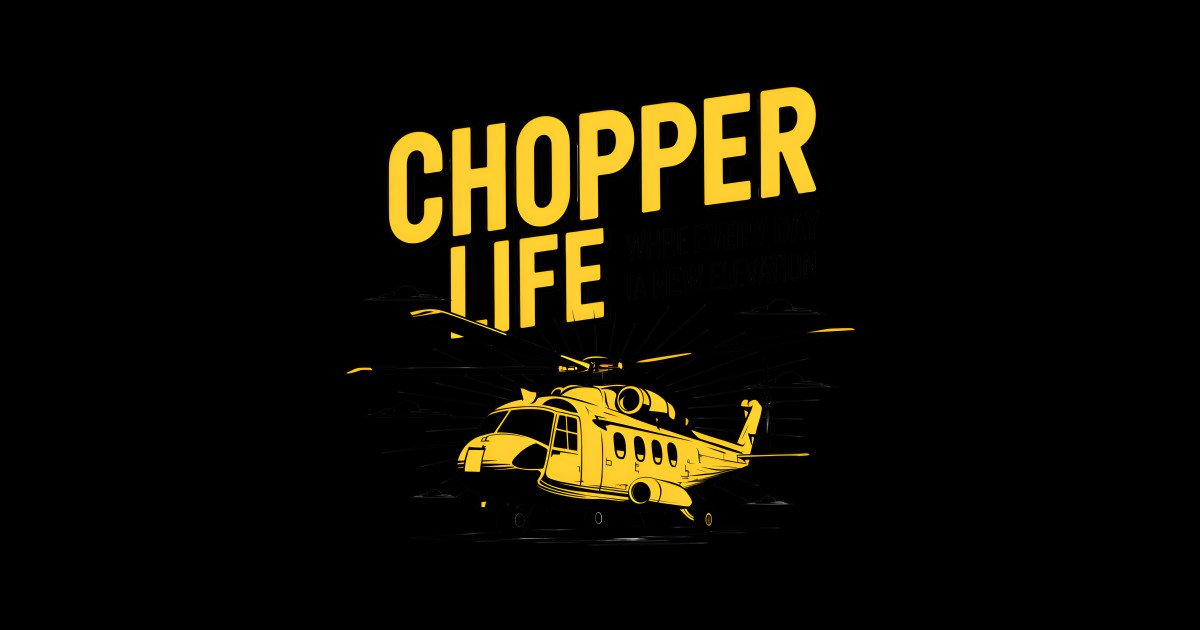 Chopper Life Where Every Day is a New Elevation Helicopter - Chopper ...
