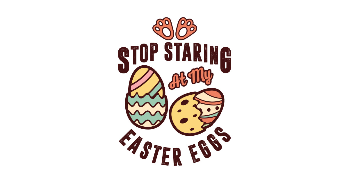Stop Staring at My Easter Eggs - Easter - T-Shirt | TeePublic