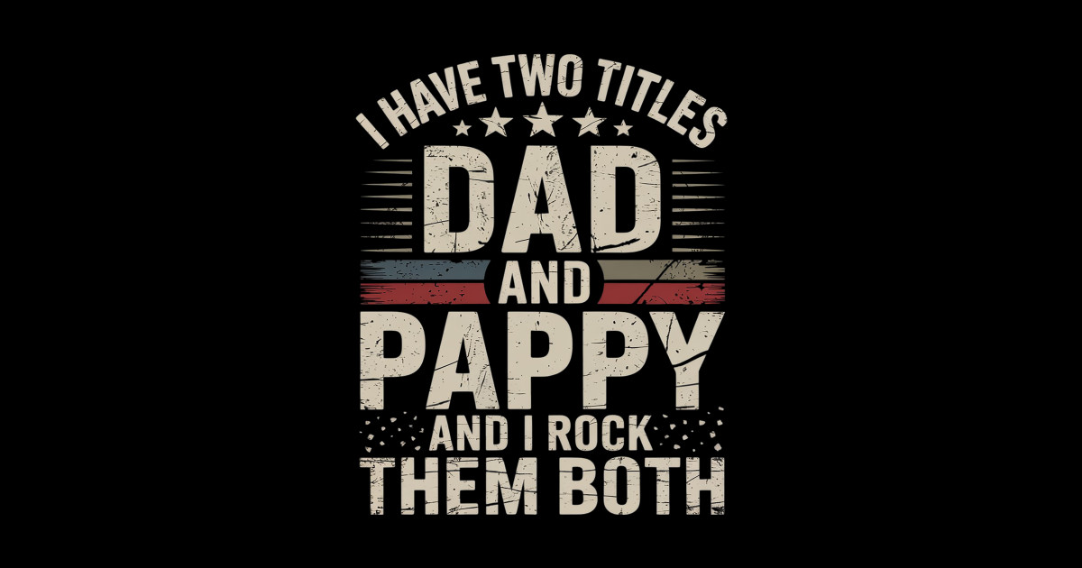 I Have Two Titles Dad And Pappy Father's Day For Grandpa Men - Fathers ...