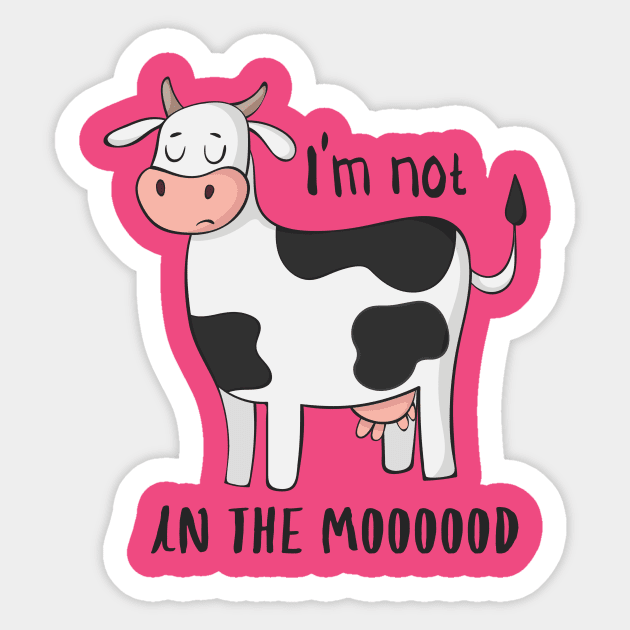 I'm Not In The Mood Funny Cow Moo Design - Cow - Sticker | TeePublic