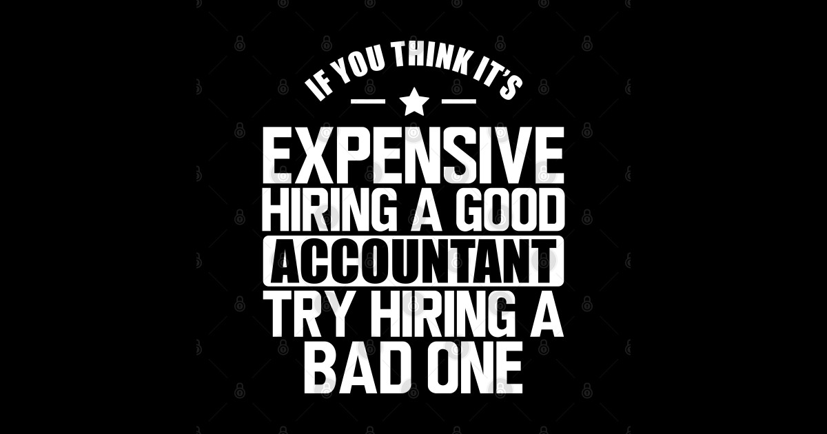 Accountant - If you think it's expensive hiring a good accountant try ...