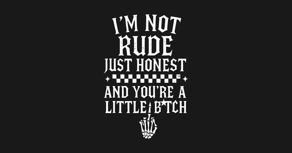 I'M Not Rude Just Honest And You'Re A Little - Sarcastic Humor Quote ...
