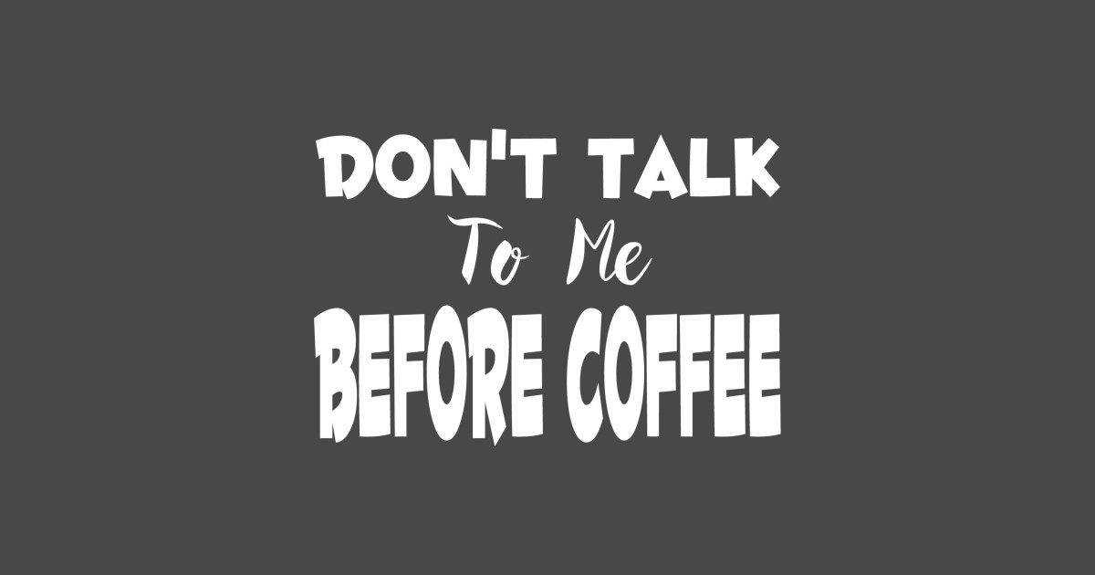 Don't Talk To Me Before Coffee - Dont Talk To Me Before Coffee - T ...