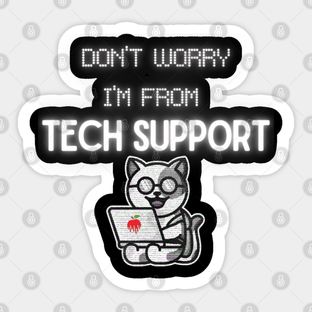 Don't Worry I'm from Tech Support! - Tech Support - Sticker | TeePublic