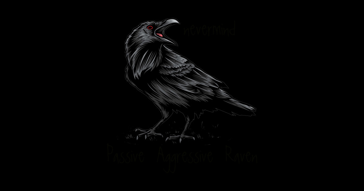 Passive Agressive Raven saying Nevermind - Passive Agressive Raven ...