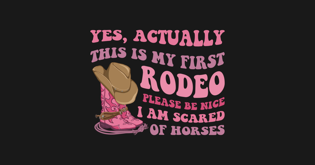 Yes, Actually This Is My First Rodeo - Cowboy - T-Shirt | TeePublic