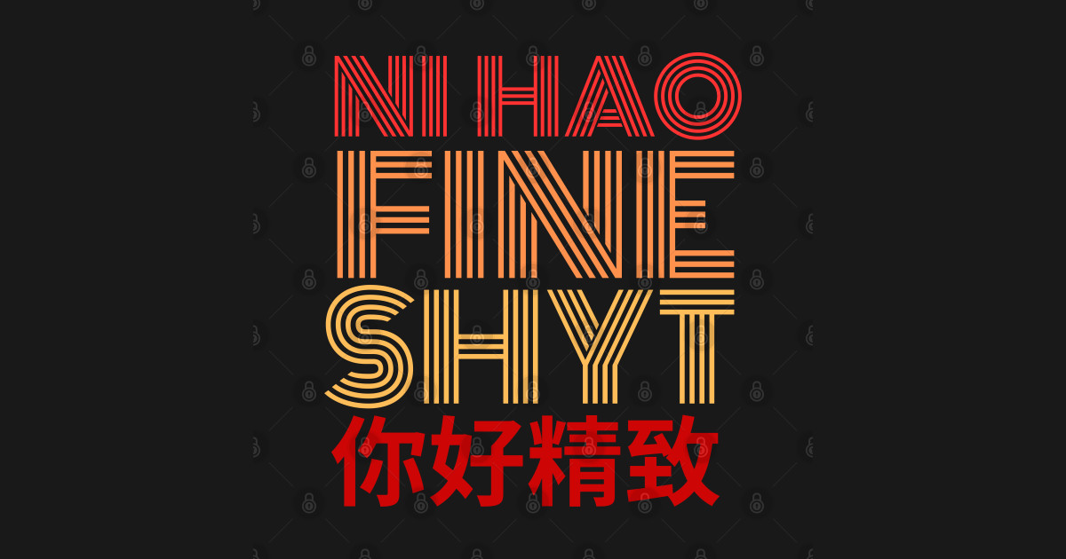 Ni hao fine shyt - Ni Hao Fine Shyt - T-Shirt | TeePublic