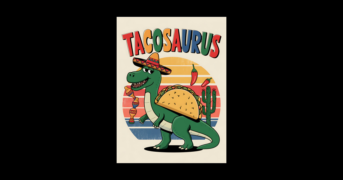 Funny Taco Dinosaur Tacosaurus Mexican Tuesday - Funny Taco Dinosaur ...