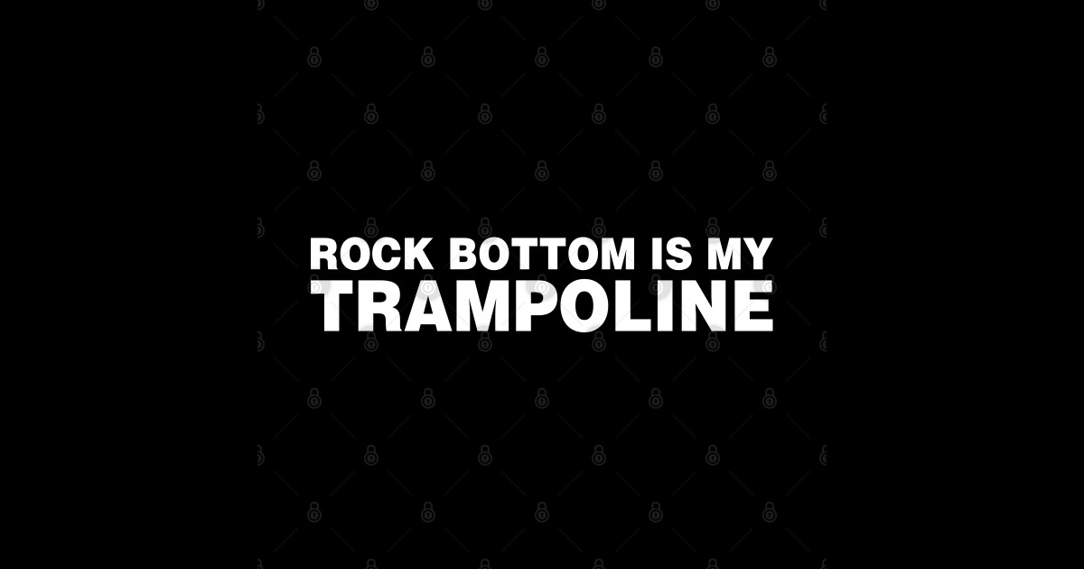 Rock Bottom is My Trampoline. - Rock Bottom Is My Trampoline - Posters ...