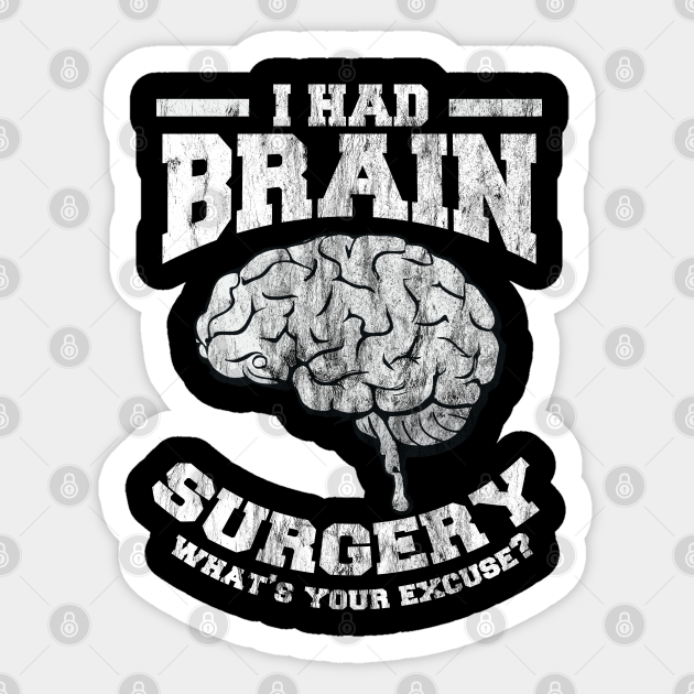 I Had Brain Surgery What's Your Excuse - Brain Surgery - Sticker ...