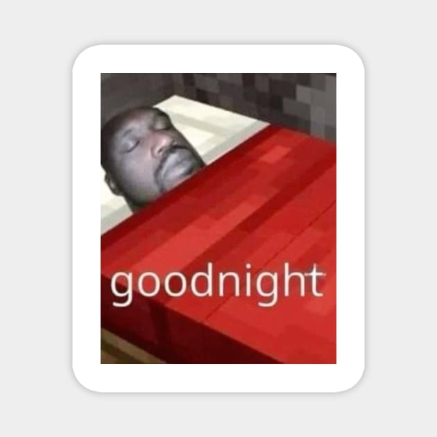 Goodnight – Funny Minecraft Sleep Meme Design - Meme - Magnet | TeePublic