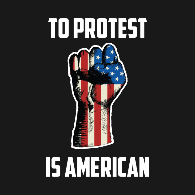 To Protest Is American, Protest Design - Protest - T-Shirt | TeePublic