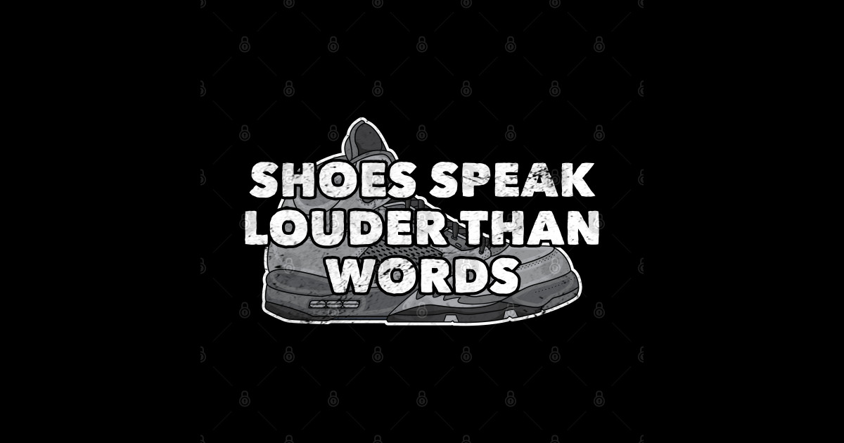 Shoes Speak Louder Than Words Distressed Sneakerhead - Shoes Speak ...