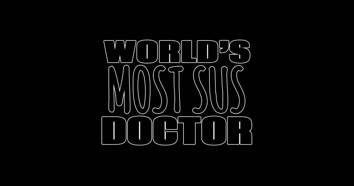 World's Most Sus Doctor - Worlds Most Sus Doctor - Posters and Art ...