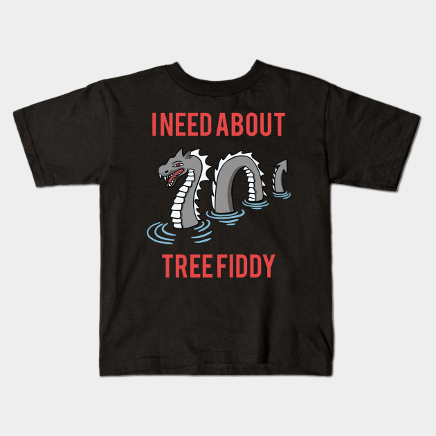 Loch Ness - I Need About Tree Fiddy Meme - Loch Ness - Kids T-Shirt ...