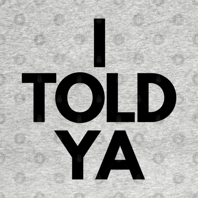 I Told Ya - I Told Ya - T-Shirt | TeePublic