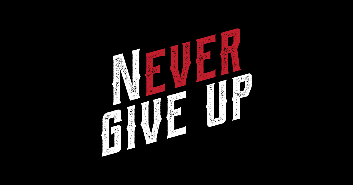 Never ever give up - Never Ever Give Up - Posters and Art Prints ...