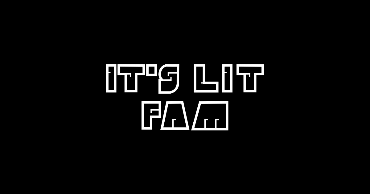It's Lit FAM - Its Lit Fam - T-Shirt | TeePublic