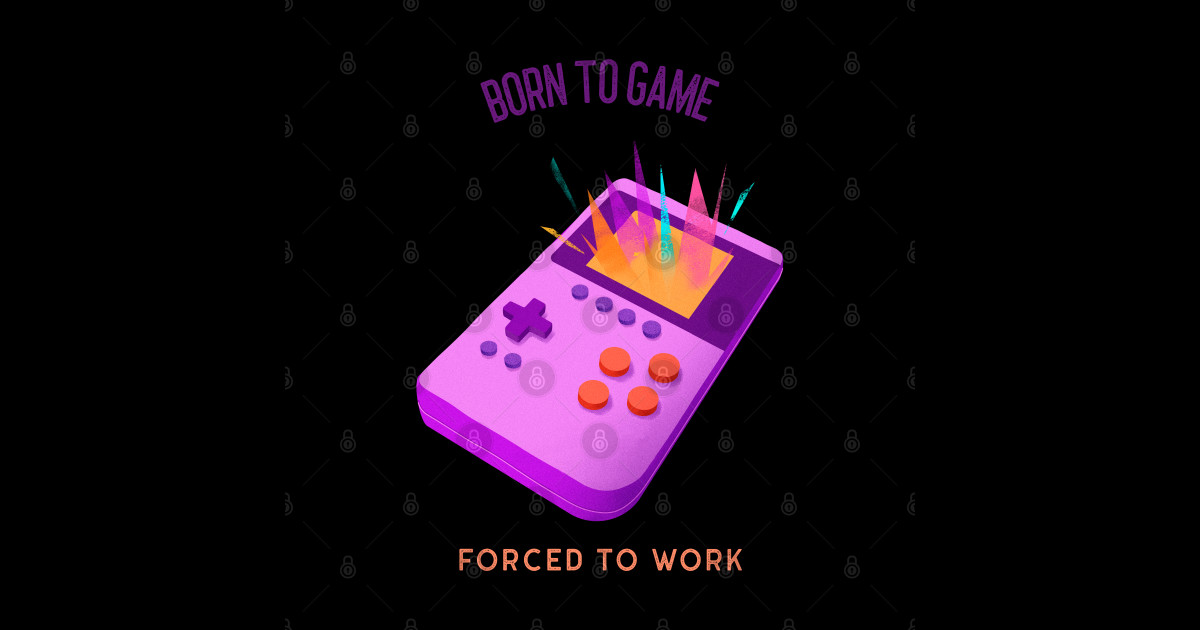 Born to game Forced to work - Born To Game - Posters and Art Prints ...