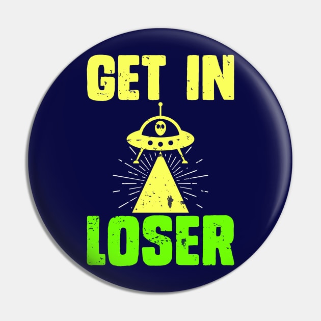 Get In Loser - Funny Ufo Gift - Pin | TeePublic