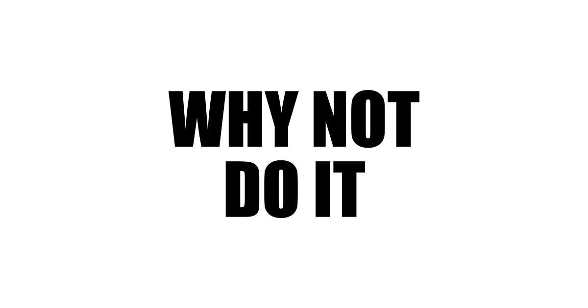 Why not do it - motivational quote - Why Not Do It Motivational Quote ...