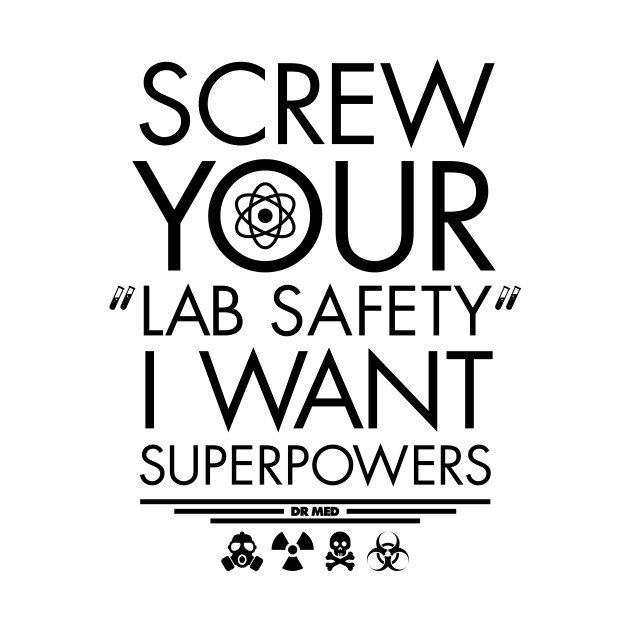 Screw your lab safety I want superpowers - Lab Safety - T-Shirt | TeePublic