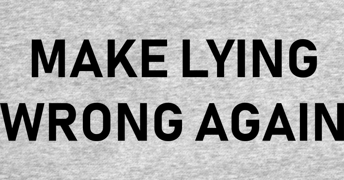 make lying wrong again - Make Lying Wrong Again - Hoodie | TeePublic