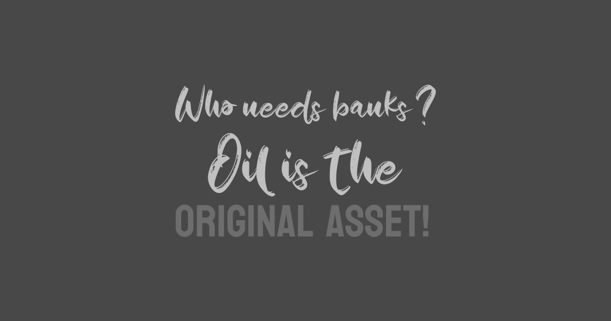 Who Needs Banks Oil Is The Original Asset Funny Asset Gift - Assets - T ...
