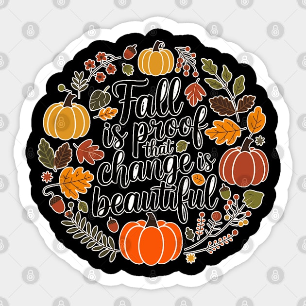 Fall is proof that change is beautiful - Autumn - Sticker | TeePublic