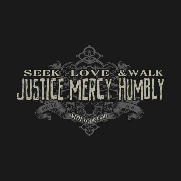 Seek Justice, Love Mercy, Walk Humbly - Christian - T-Shirt | TeePublic Seek Justice, Love Mercy, Walk Humbly - Christian - T-Shirt | TeePublic