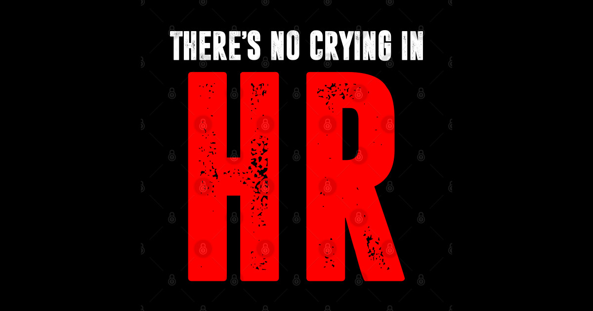 There's No Crying in HR - Theres No Crying In Hr - Posters and Art ...